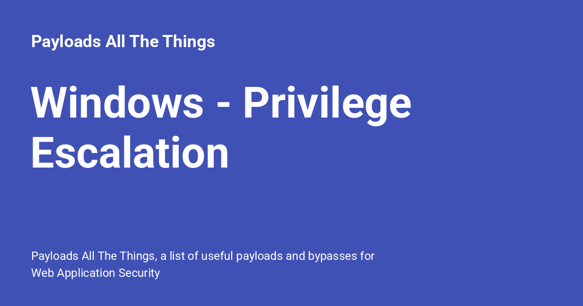 Windows - Privilege Escalation - Payloads All The Things
